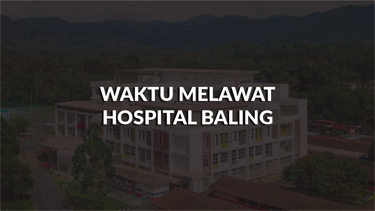 Waktu Melawat Hospital Baling: Profil, Masa Melawat, Panduan