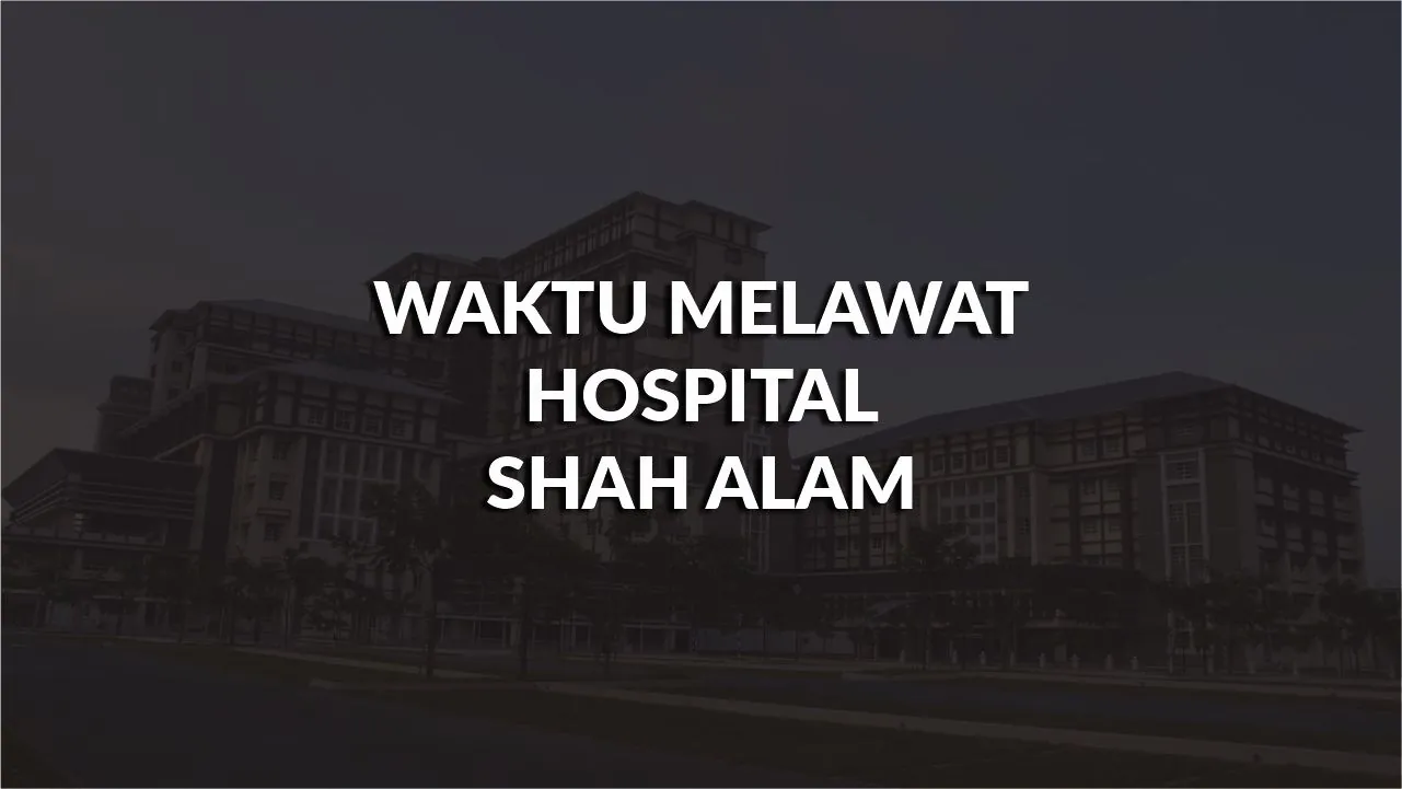 Waktu Melawat Hospital Shah Alam: Profil, Waktu Melawat, Panduan Melawat
